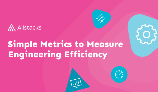 Simple Metrics to Measure Engineering Efficiency